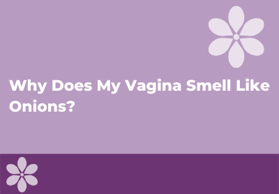 Vagina Smells Like Onions: Here's Why and What Helps - Intimate Rose